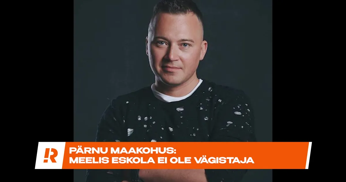 Pärnu maakohus: Meelis Eskola ei ole vägistaja!